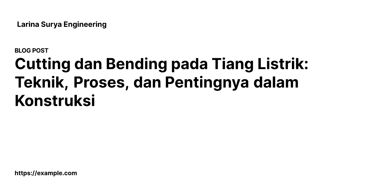 Cutting dan Bending pada Tiang Listrik: Teknik, Proses, dan Pentingnya ...