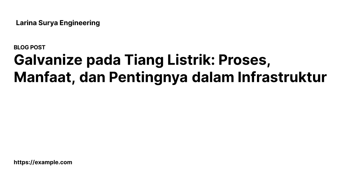 Galvanize pada Tiang Listrik: Proses, Manfaat, dan Pentingnya dalam Infrastruktur